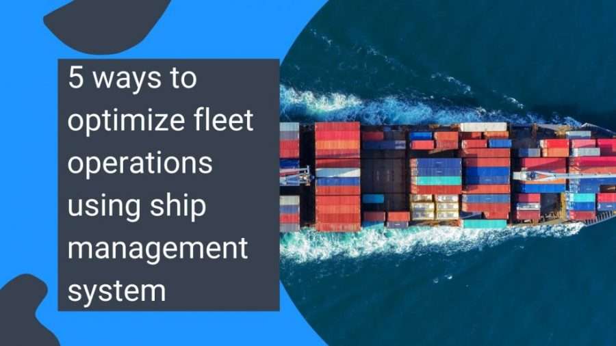 5 ways to optimize fleet operations using ship management system ...