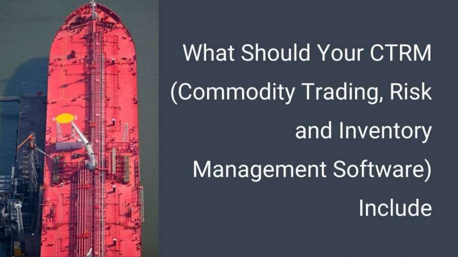 What Should Your CTRM (Commodity Trading, Risk and Inventory Management ...
